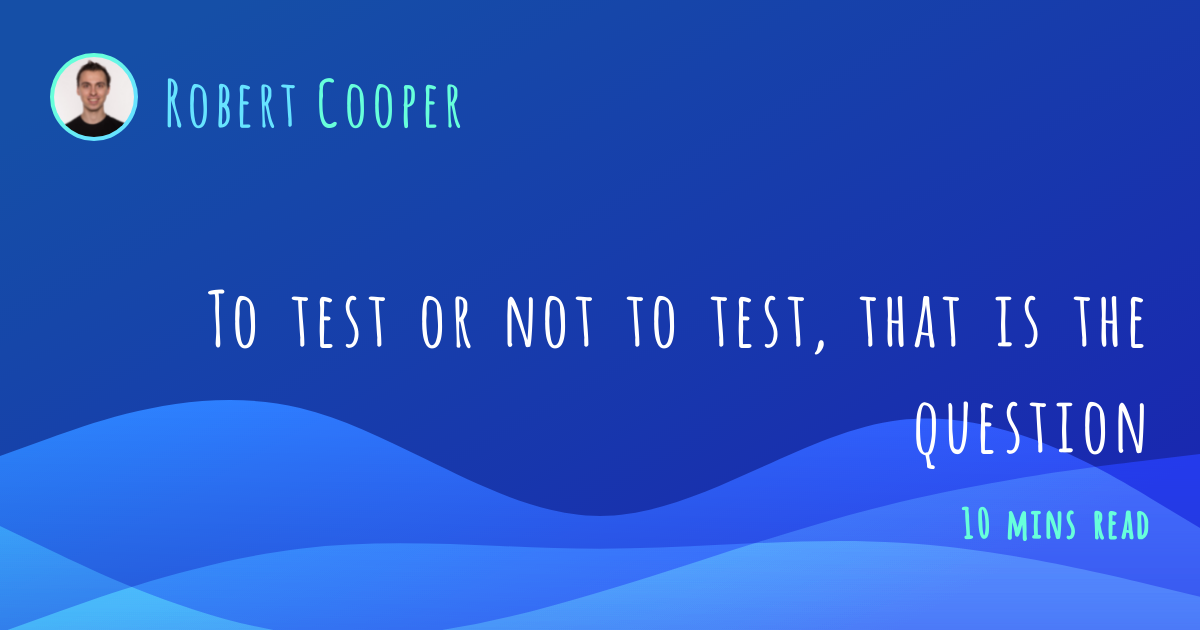 To test or not to test, that is the question